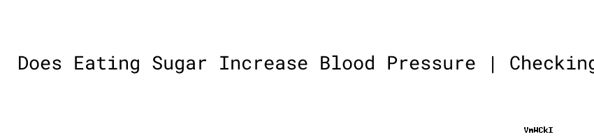 Does Eating Sugar Increase Blood Pressure Checking Your Blood Glucose does-eating-sugar-increase-blood-pressure-checking-your-blood-glucose